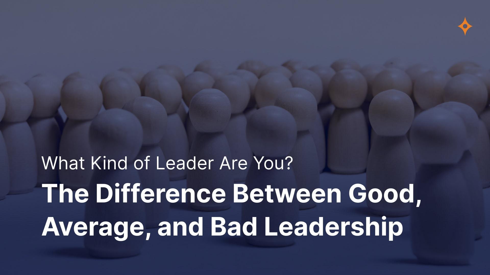 What Kind of Leader Are You? The Difference Between Good, Average, and ...